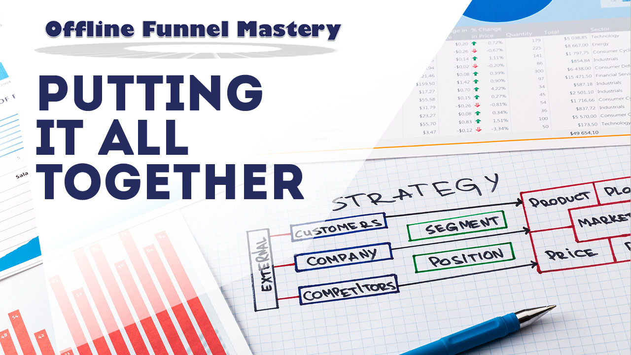 Putting It All Together – Offline Funnel Mastery