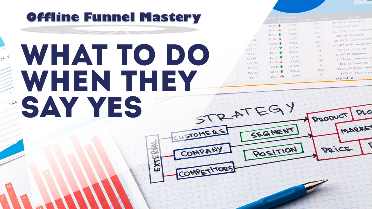 What To Do When They Say Yes – Offline Funnel Mastery